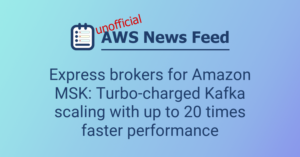 Express brokers for Amazon MSK: Turbo-charged Kafka scaling with up to ...