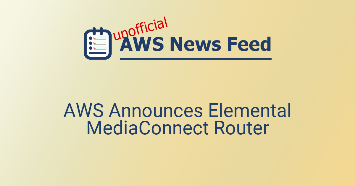 AWS Announces Elemental MediaConnect Router | The AWS News Feed