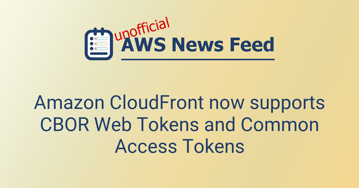 Amazon CloudFront now supports CBOR Web Tokens and Common Access Tokens ...