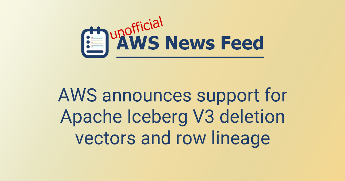AWS announces support for Apache Iceberg V3 deletion vectors and row ...