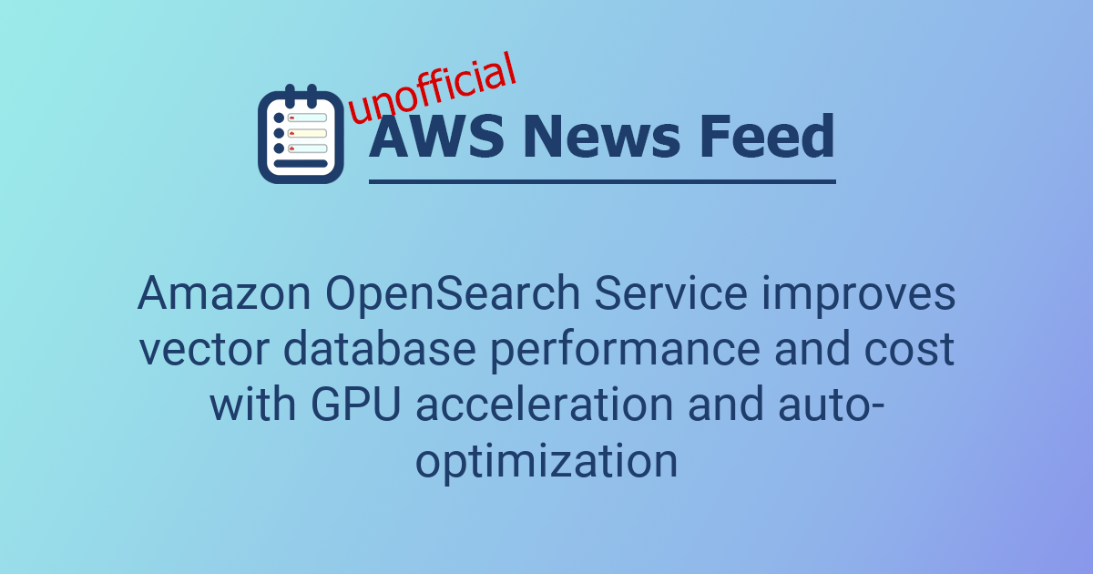Amazon OpenSearch Service improves vector database performance and cost ...