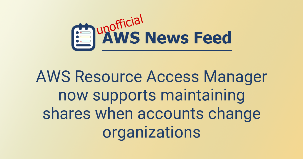 AWS Resource Access Manager now supports maintaining shares when ...