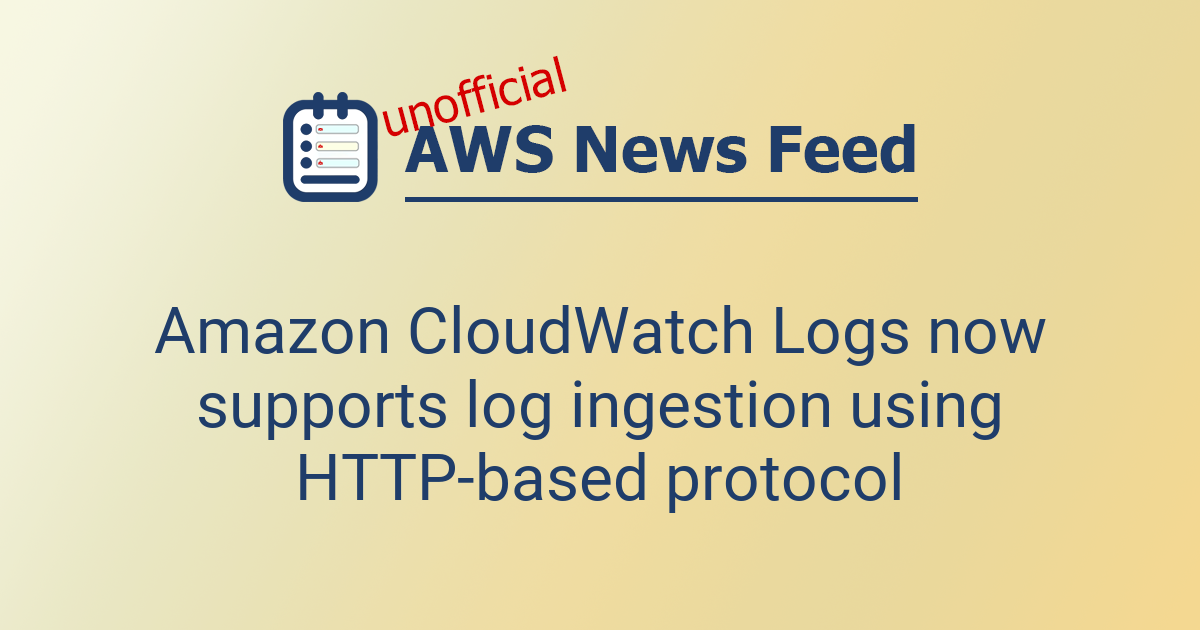 Amazon CloudWatch Logs now supports log ingestion using HTTP-based protocol