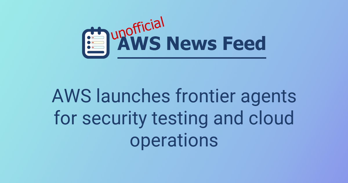 AWS launches frontier agents for security testing and cloud operations ...