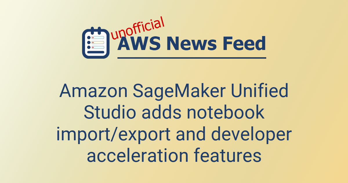 Amazon SageMaker Unified Studio adds notebook import/export and ...