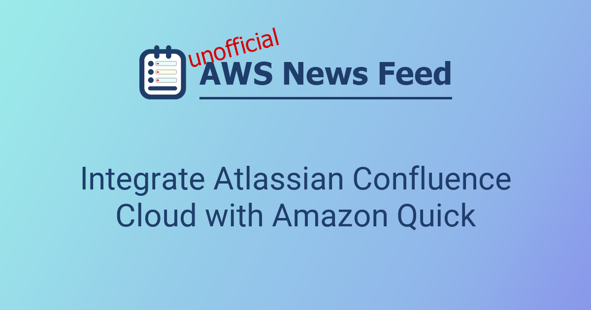 Integrate Atlassian Confluence Cloud with Amazon Quick | The AWS News Feed