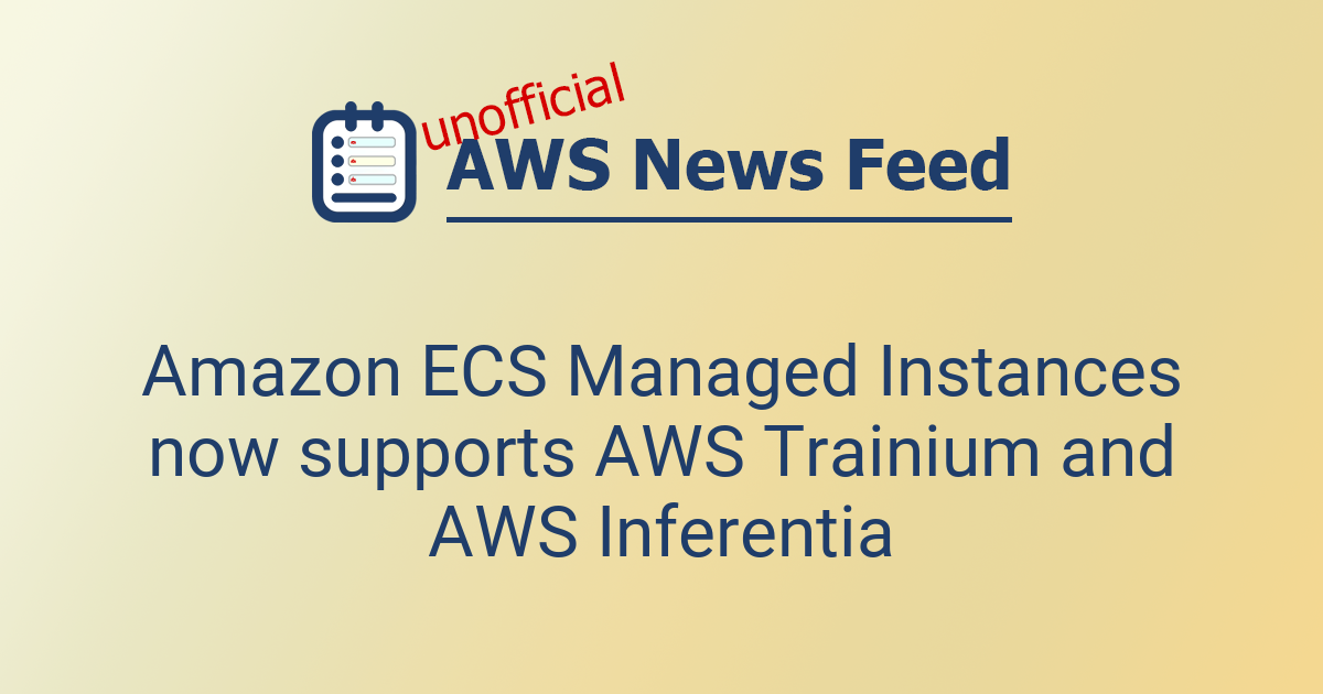 Amazon ECS Managed Instances now supports AWS Trainium and AWS ...