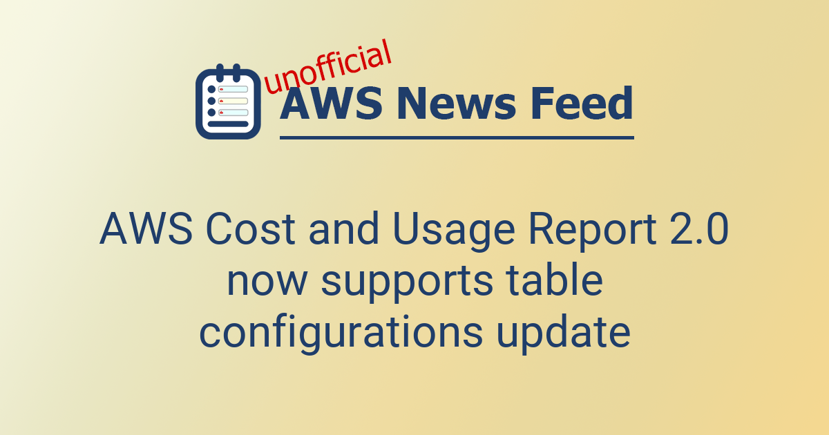 AWS Cost and Usage Report 2.0 now supports table configurations update