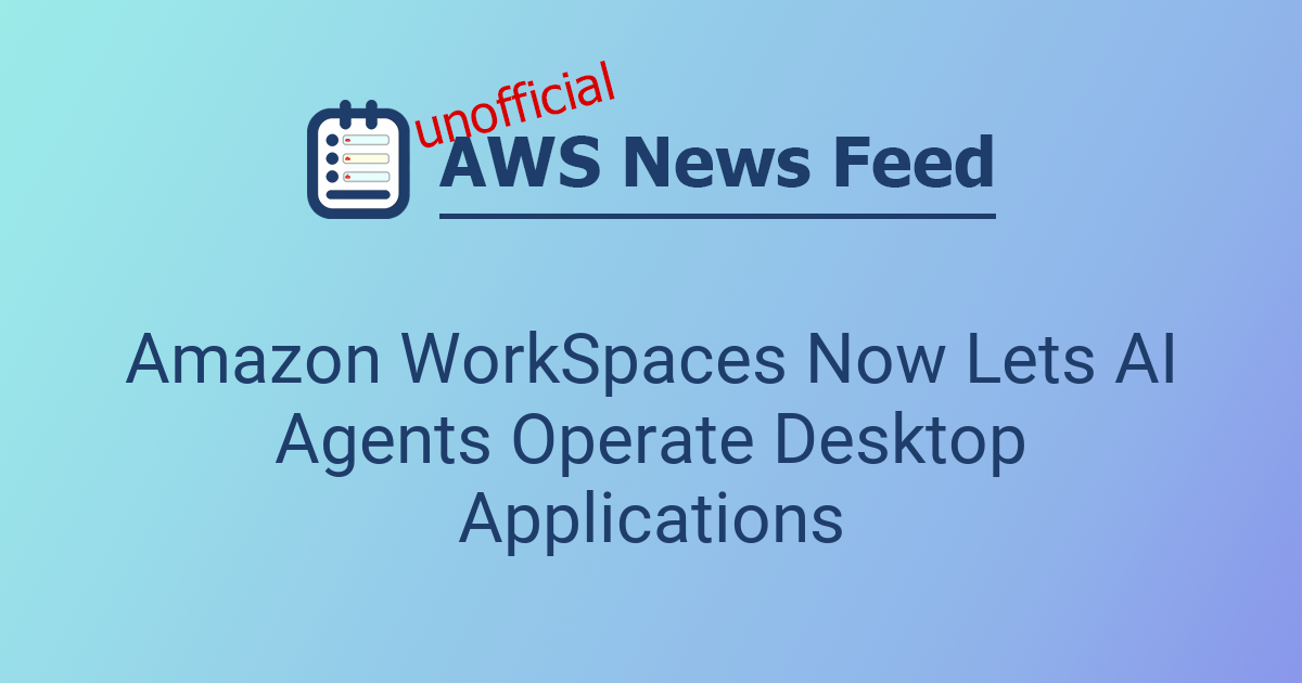 Amazon WorkSpaces Now Lets AI Agents Operate Desktop Applications | The ...