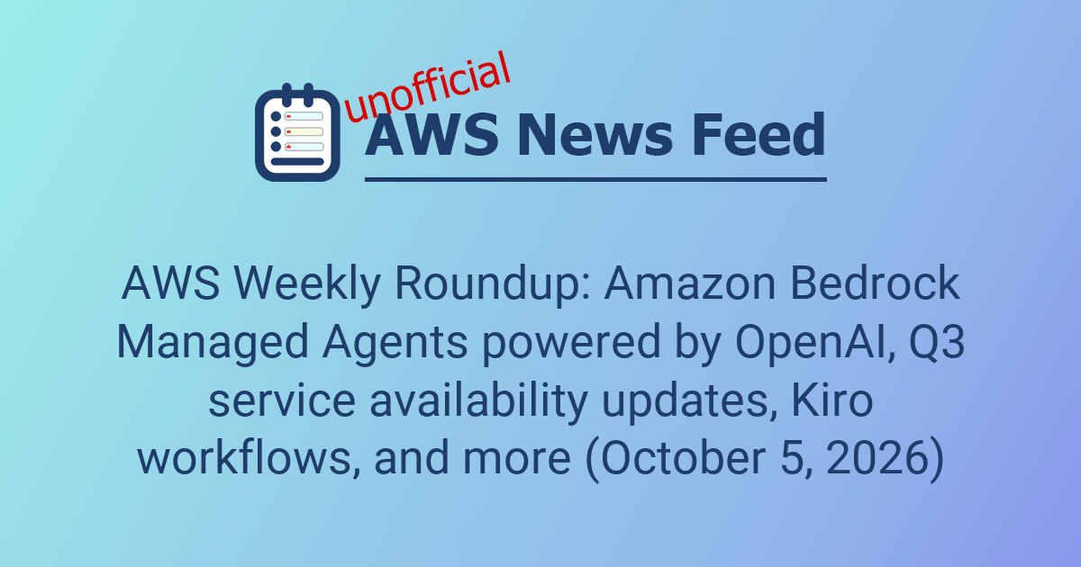 AWS Weekly Roundup: Amazon Bedrock Managed Agents powered by OpenAI, Q3 ...